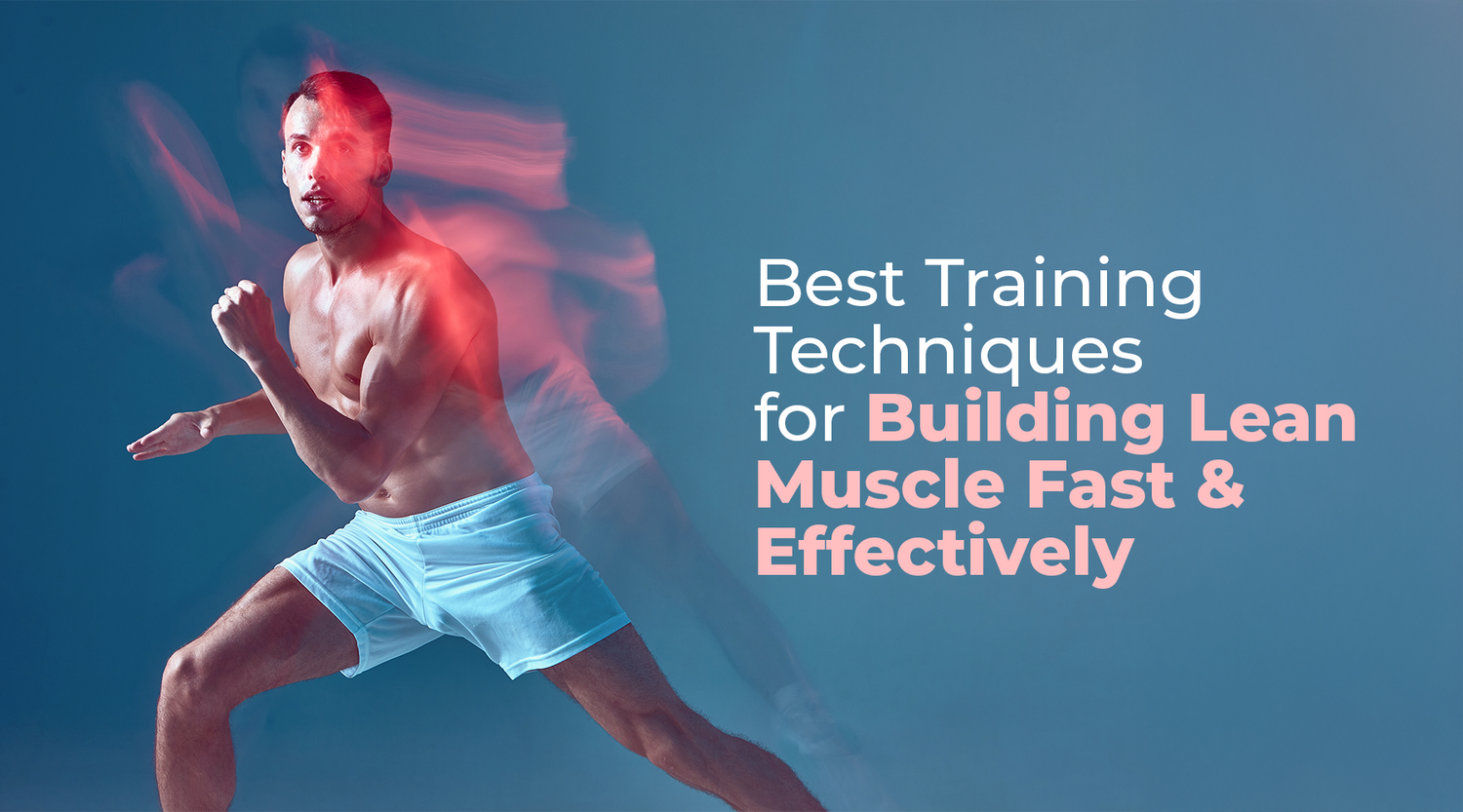 Best Training Techniques for Building Lean Muscle Fast and Effectively