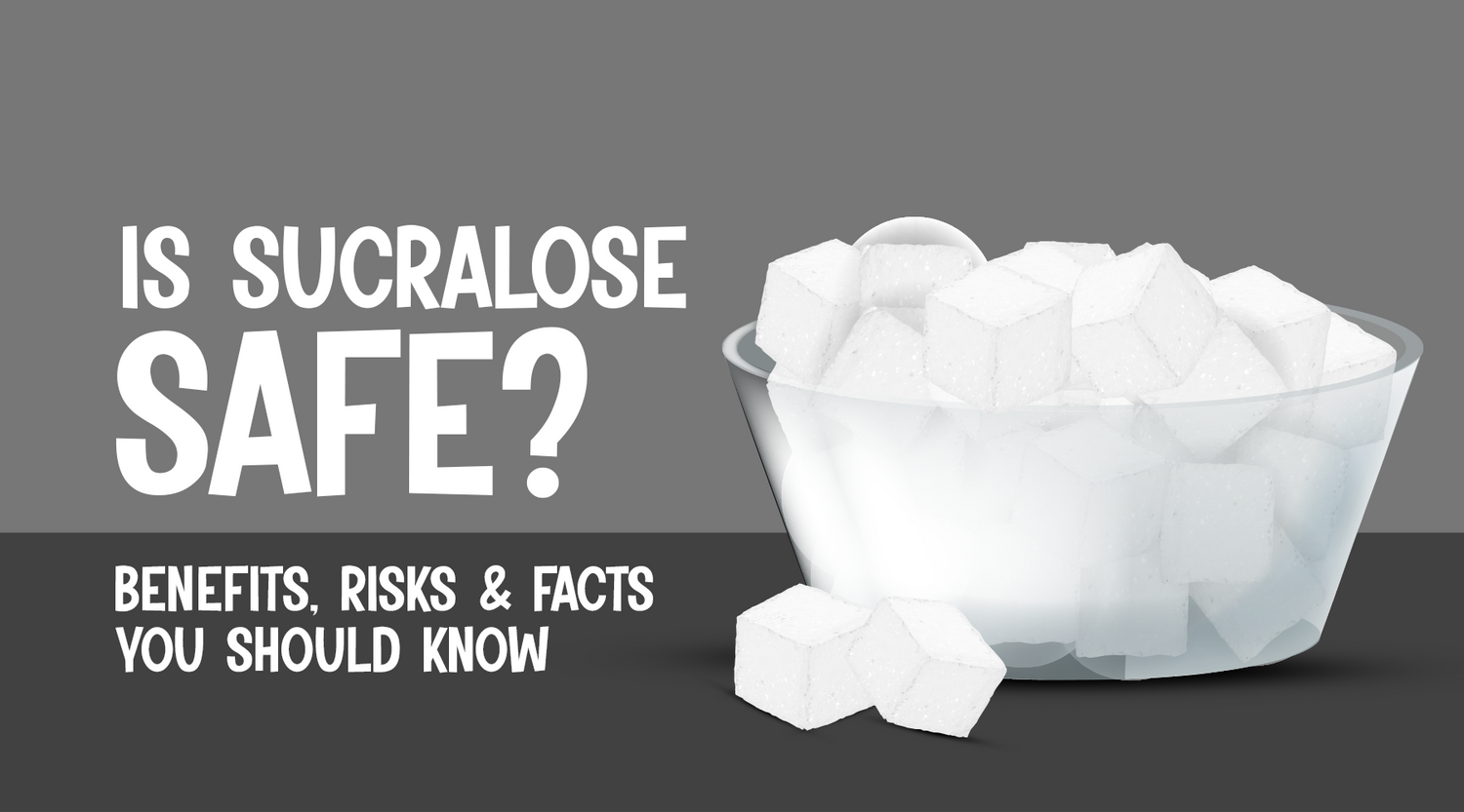 Is Sucralose Safe? Benefits, Risks and Facts You Should Know