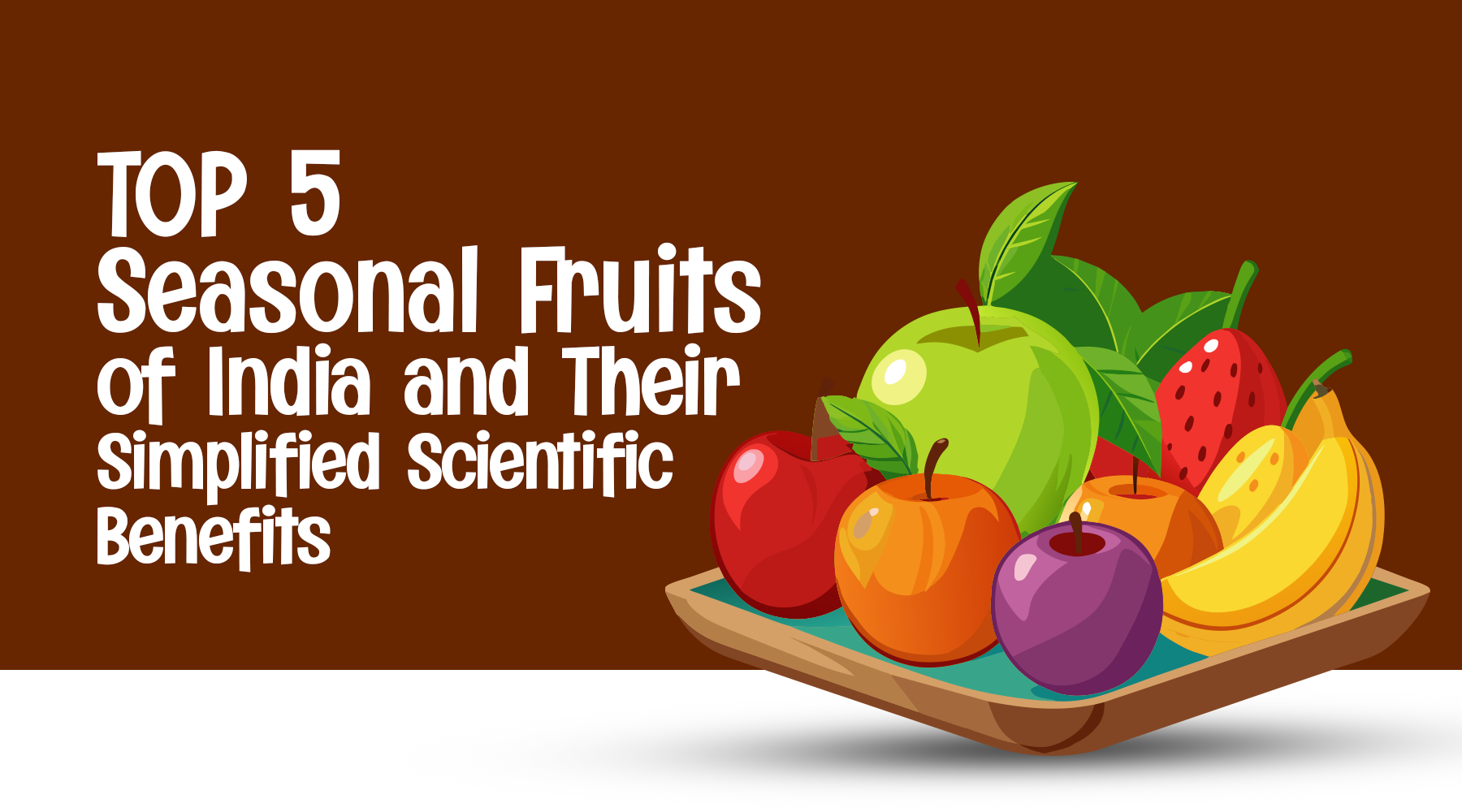 The Top 5 Seasonal Fruits of India and Their Simplified Scientific Ben