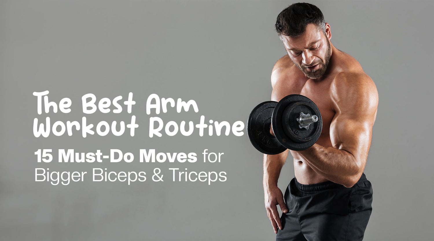The Best Arm Workout Routine, 15 Must-Do exercisesfor Bigger Biceps an